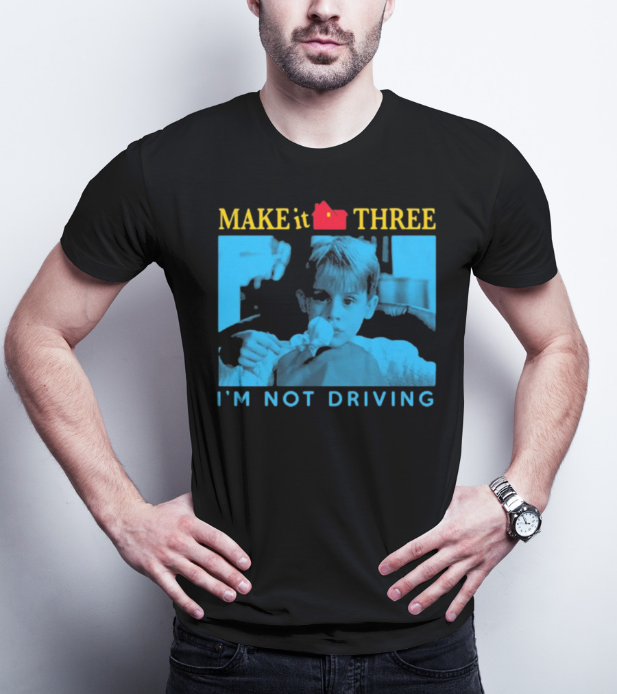 MAKE It THREE I’M NOT DRIVING Kevin McCallister Home Alone T-Shirt