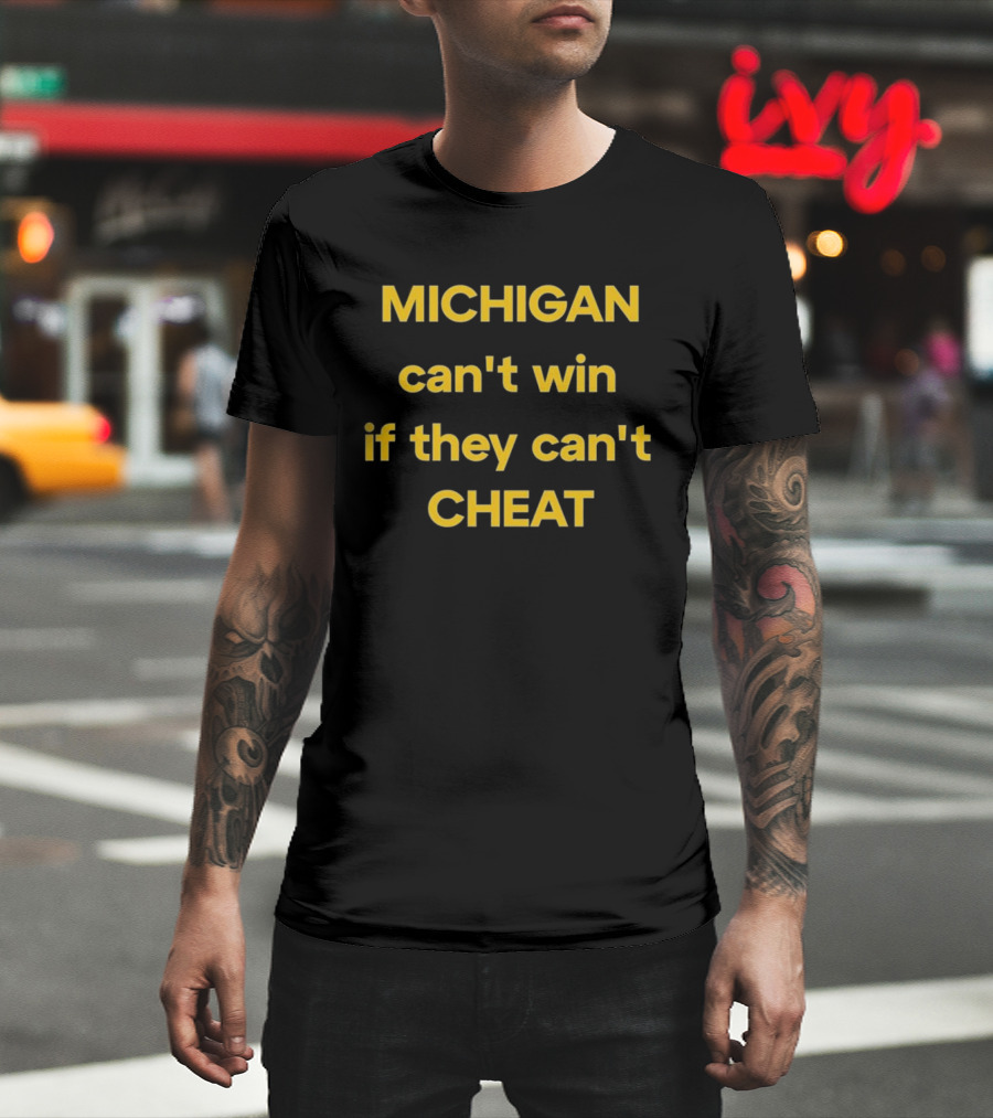 Michigan Can't Win If They Can't Cheat Football Rivalry Acusation T-Shirt