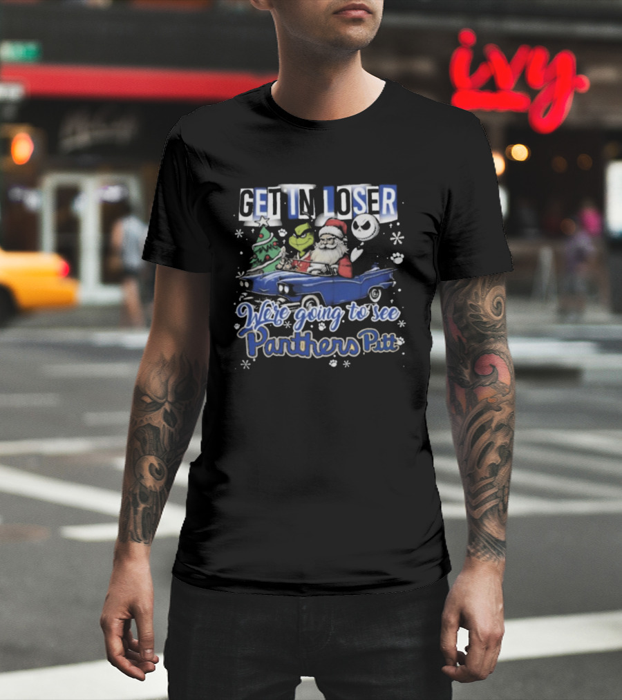 Get In Loser We're Going To See Pittsburgh Panthers Pitt Grinch Christmas Santa Jack Skellington In Car T-Shirt