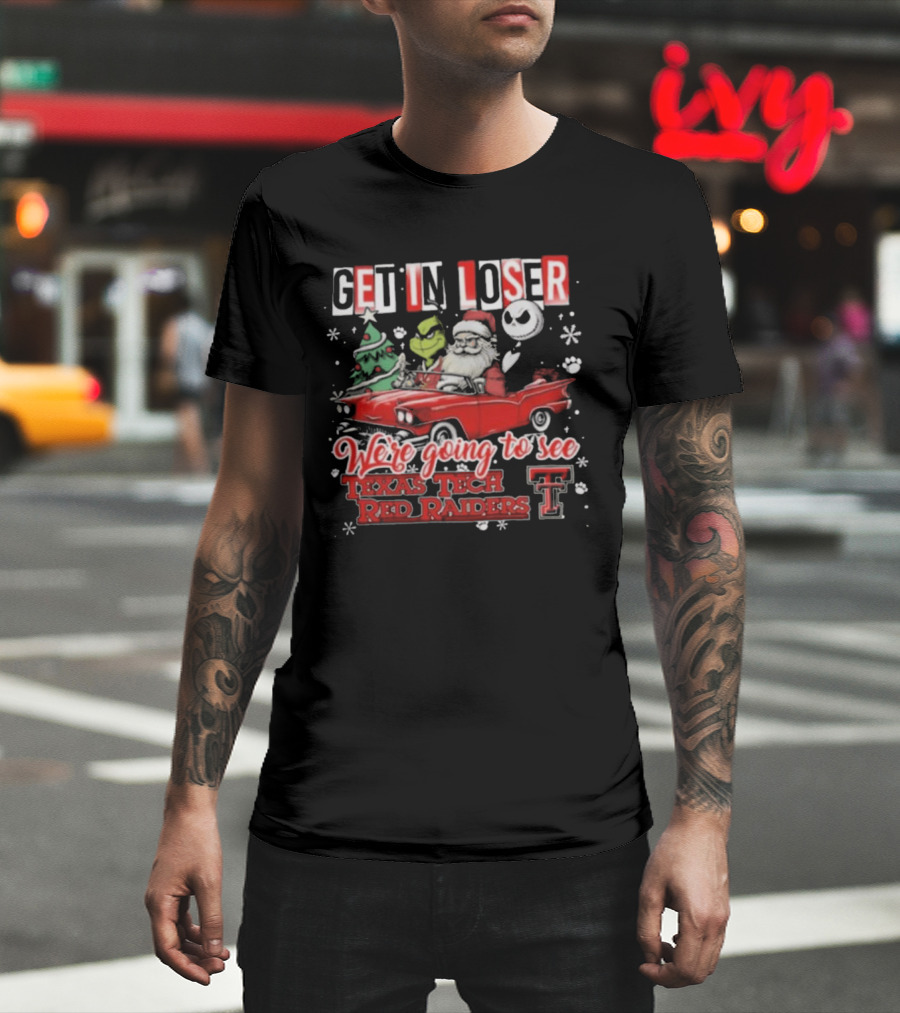 Get In Loser Santa Grinch Jack Skellington Driving Car To Texas Tech Red Raiders Christmas T-Shirt