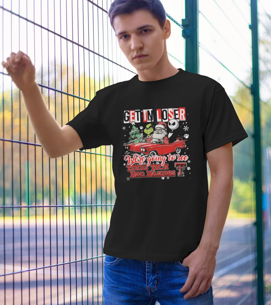 Get In Loser Santa Grinch Jack Skellington Driving Car To Texas Tech Red Raiders Christmas T-Shirt