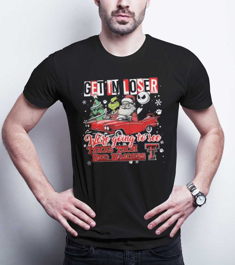 Get In Loser Santa Grinch Jack Skellington Driving Car To Texas Tech Red Raiders Christmas T-Shirt