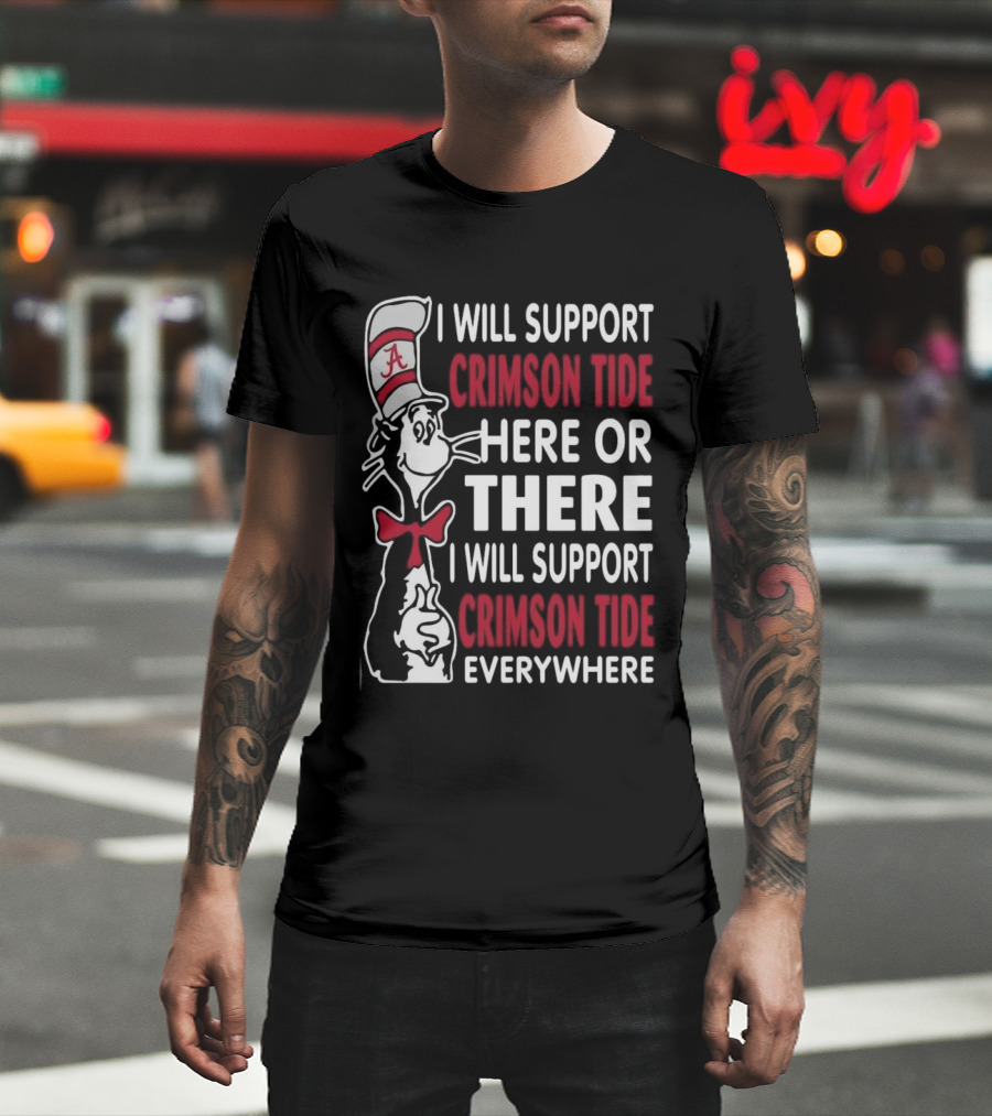 Dr Seuss I Will Support Crimson Tide Here Or There Everywhere Cat In The Hat Alabama T-Shirt