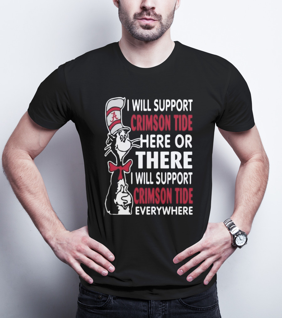 Dr Seuss I Will Support Crimson Tide Here Or There Everywhere Cat In The Hat Alabama T-Shirt