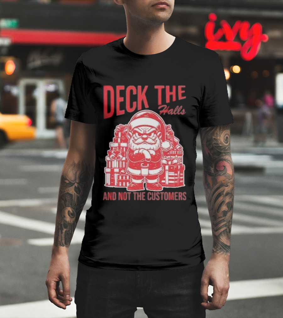 Deck The Halls And Not The Customers Santa Christmas T-Shirt