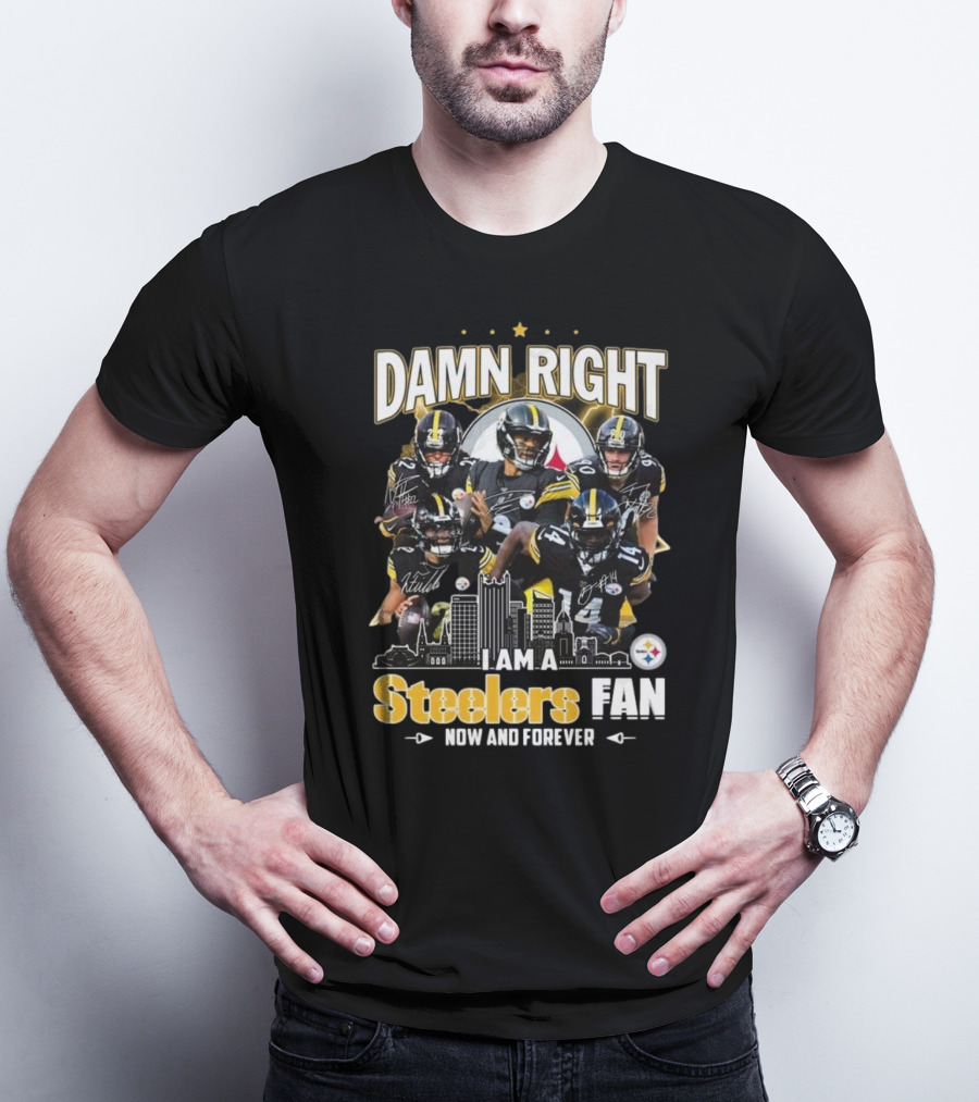 Damn Right I Am A Pittsburgh Steelers Fan Now And Forever NFL Signatures T-Shirt