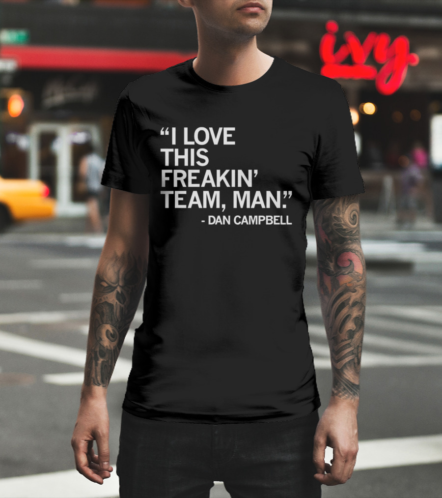 Dan Campbell I Love This Freakin' Team Man Detroit Lions T-Shirt