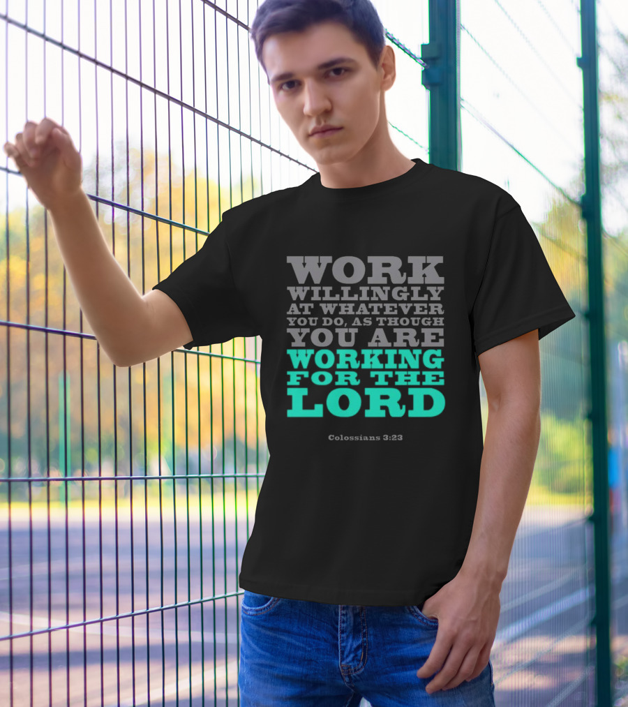 Work Willingly At Whatever You Do As Though You Are Working For The Lord Colossians 3 23 T-Shirt