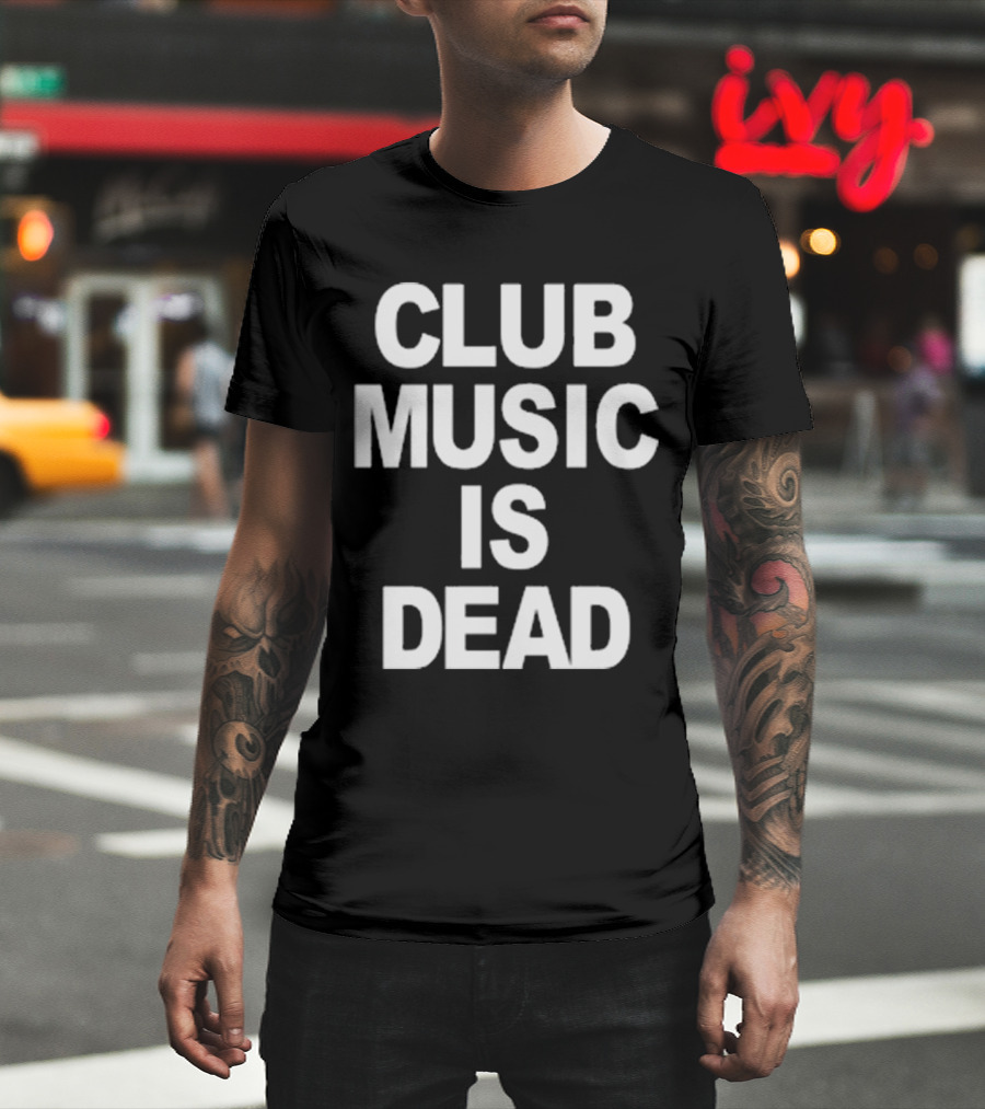 Club Music Is Dead T-Shirt