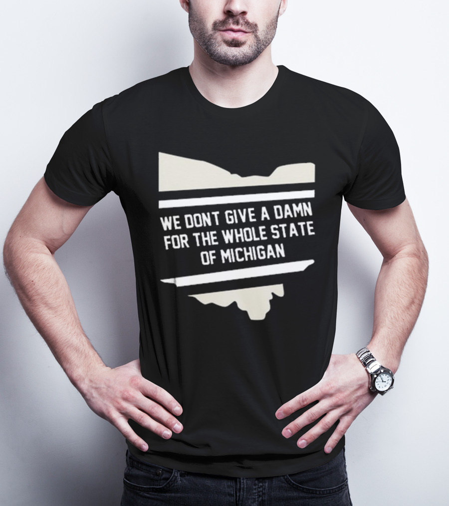 We Don’t Give A Damn For The Whole State Of Michigan Ohio Rivalry T-Shirt