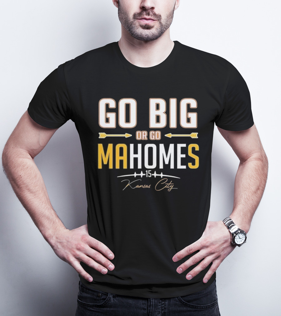 Go Big Or Go MaHomes 15 Kansas City Chiefs T-Shirt