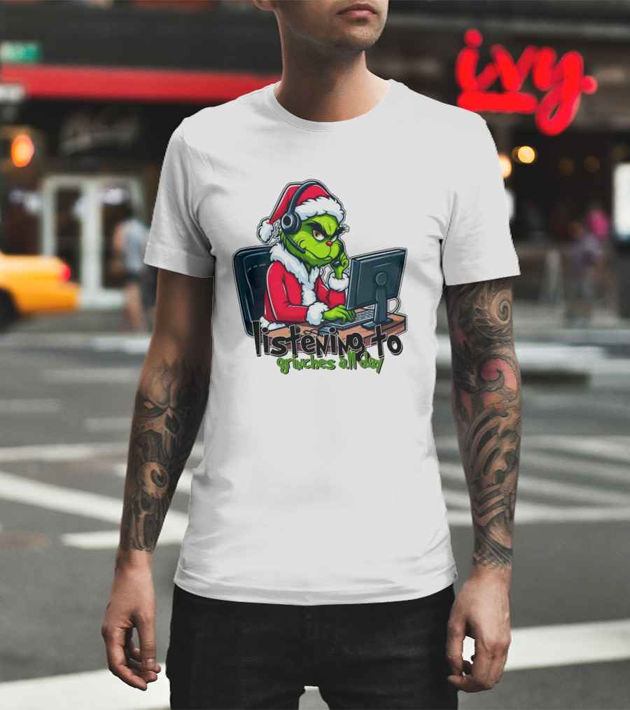 Grinch Listening To Grinches All Day Merry Christmas T-Shirt