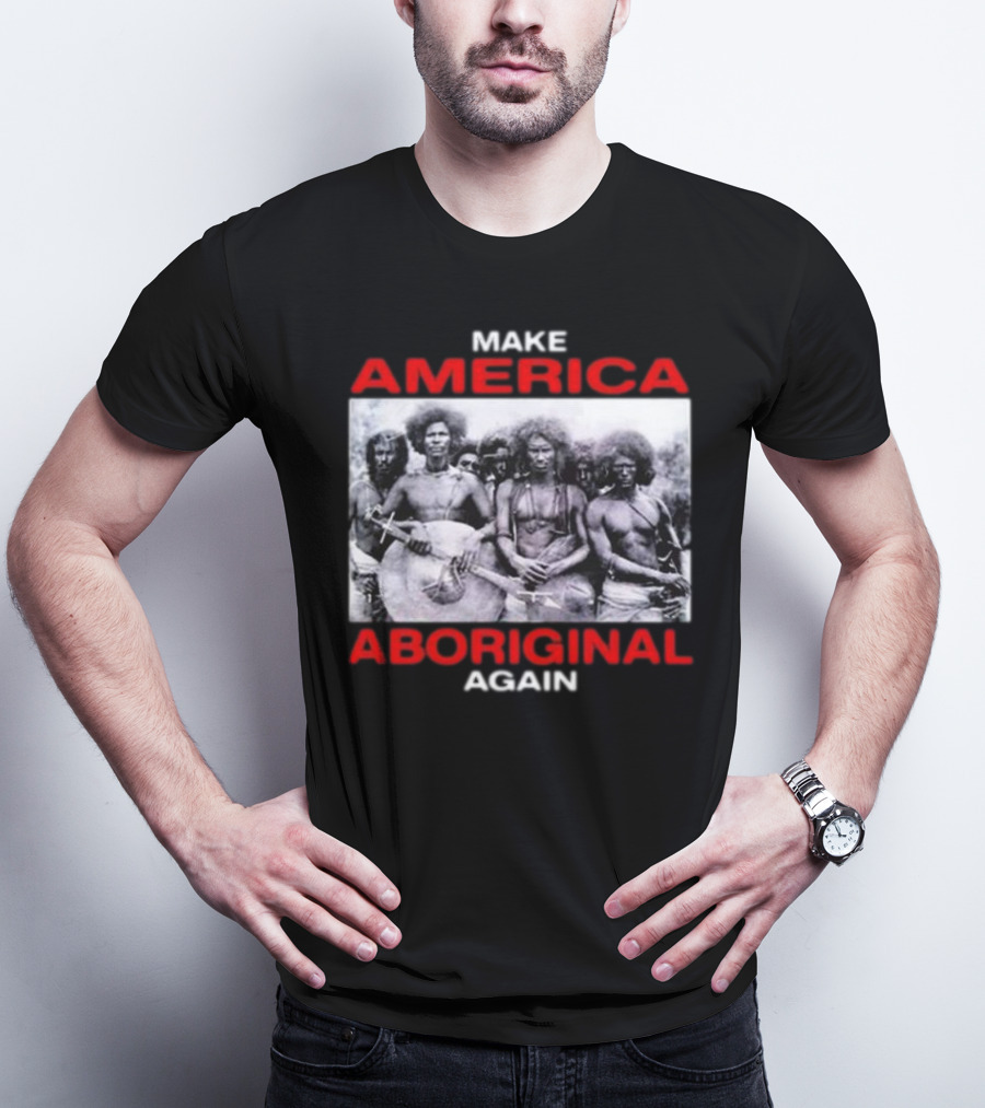 MAKE AMERICA ABORIGINAL AGAIN T-Shirt