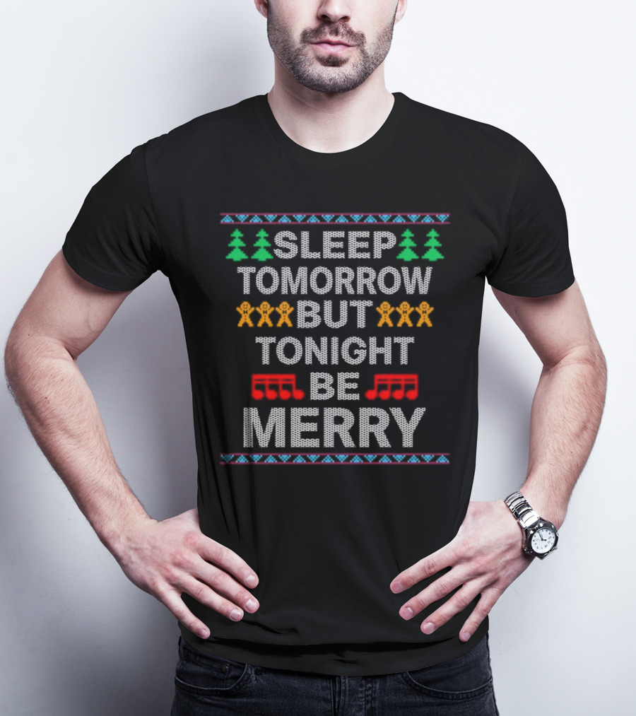 Sleep Tomorrow But Tonight Be Merry Cool Popular Song Ugly Christmas Sweater Design Gingerbread Trees Musical Notes T-Shirt