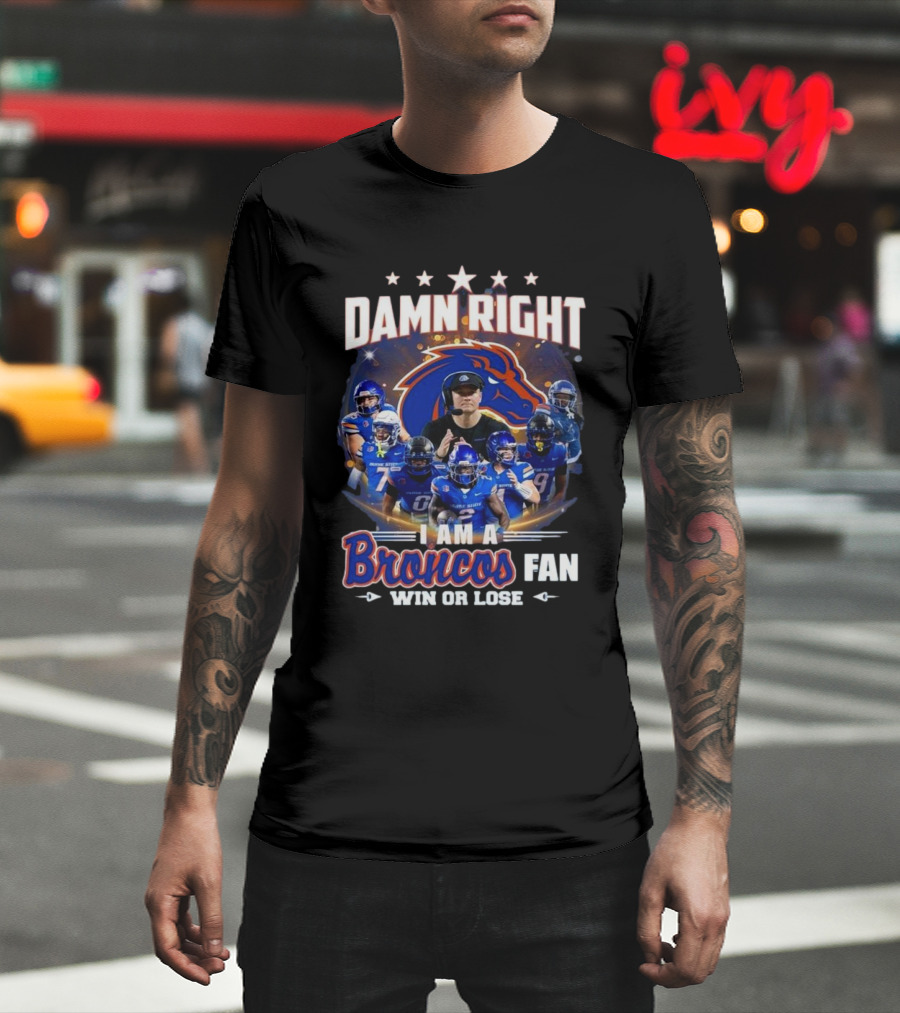 Damn Right I Am A Boise State Broncos Fan Win Or Lose T-Shirt