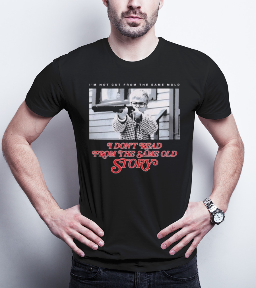 I’m Not Cut From The Same Mold I Don’t Read From The Same Old Story T-Shirt