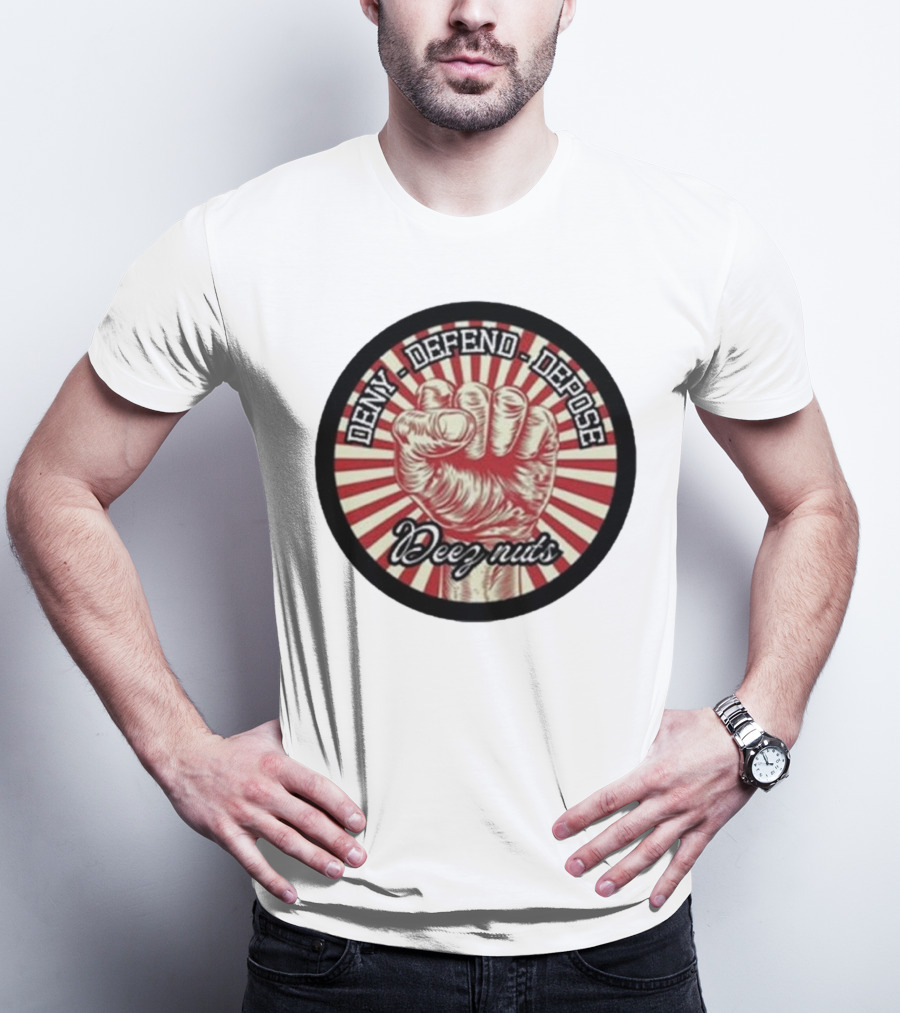Deny Defend Depose Deez Nuts Fist Revolution T-Shirt