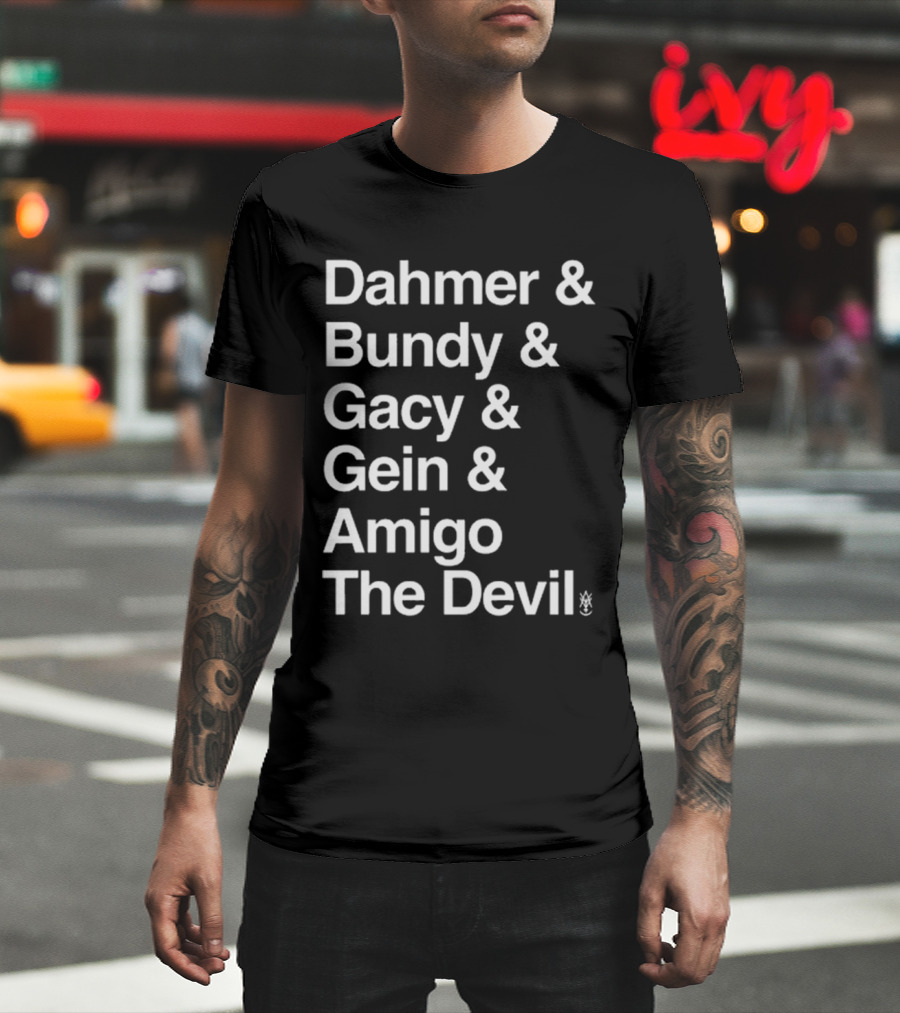Dahmer Bundy Gacy Gein Amigo The Devil Names List T-Shirt