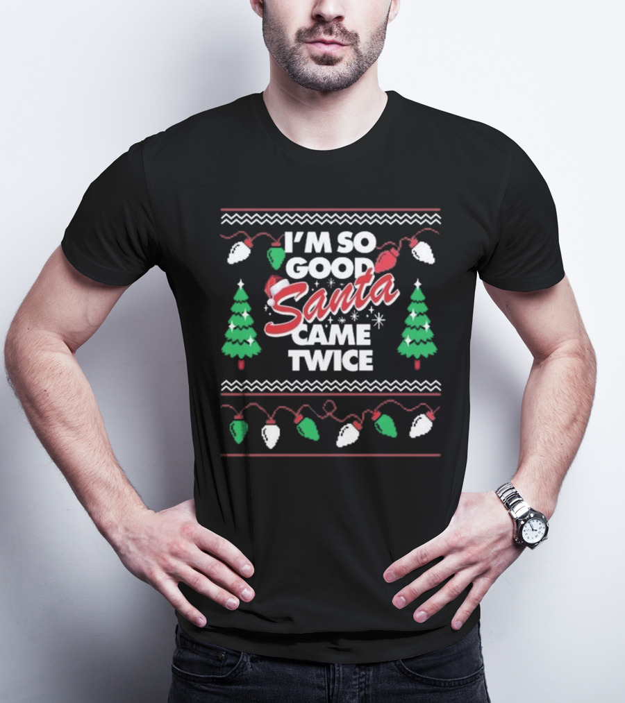I'm So Good Santa Came Twice Christmas T-Shirt