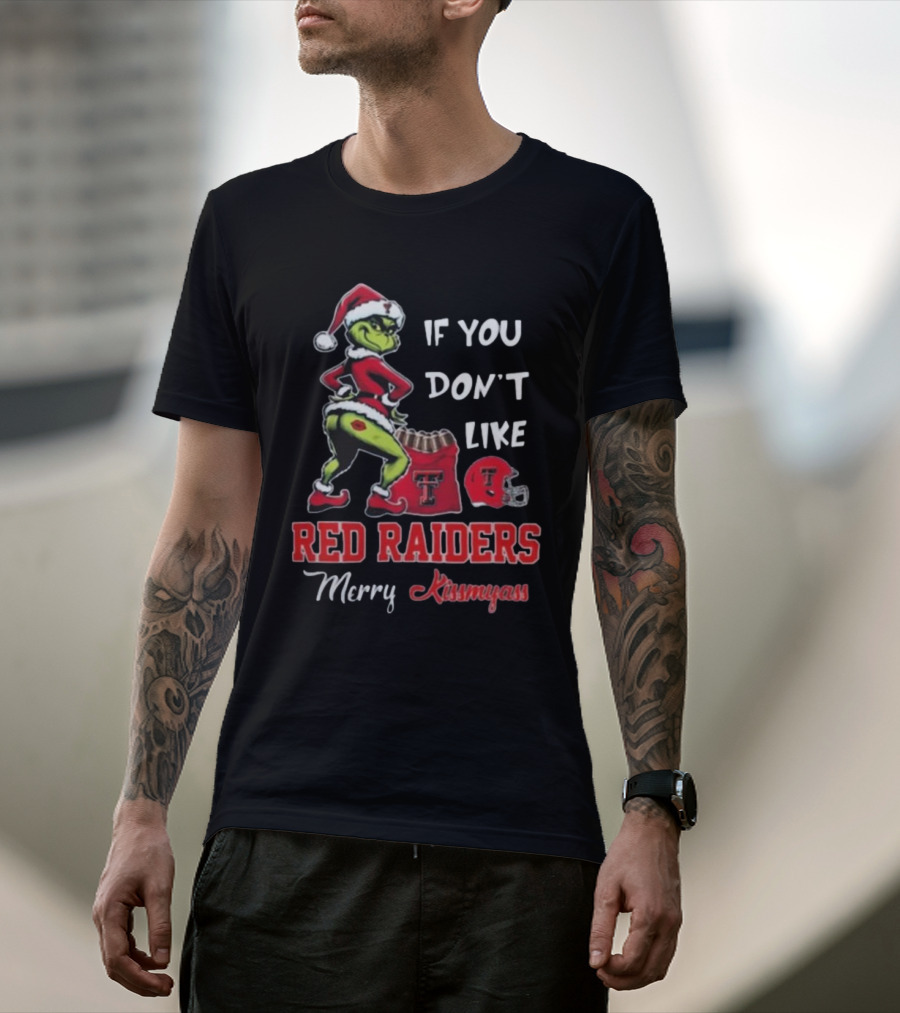 Grinch Santa If You Don’t Like Red Raiders Merry Kissmyass Texas Tech T-Shirt