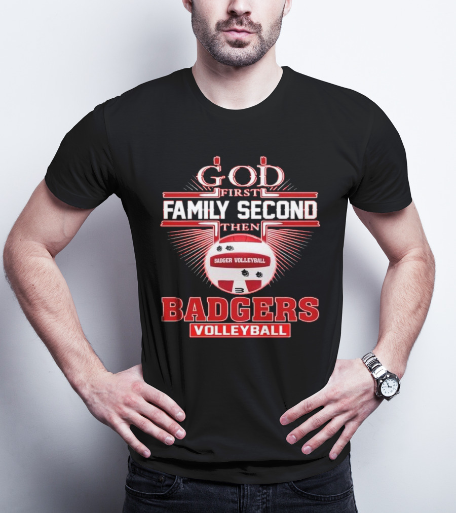 God First Family Second Then Badgers Volleyball T-Shirt