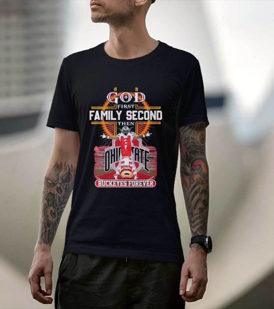 God First Family Second Then Ohio State Buckeyes Forever Football Fan Spirit T-Shirt