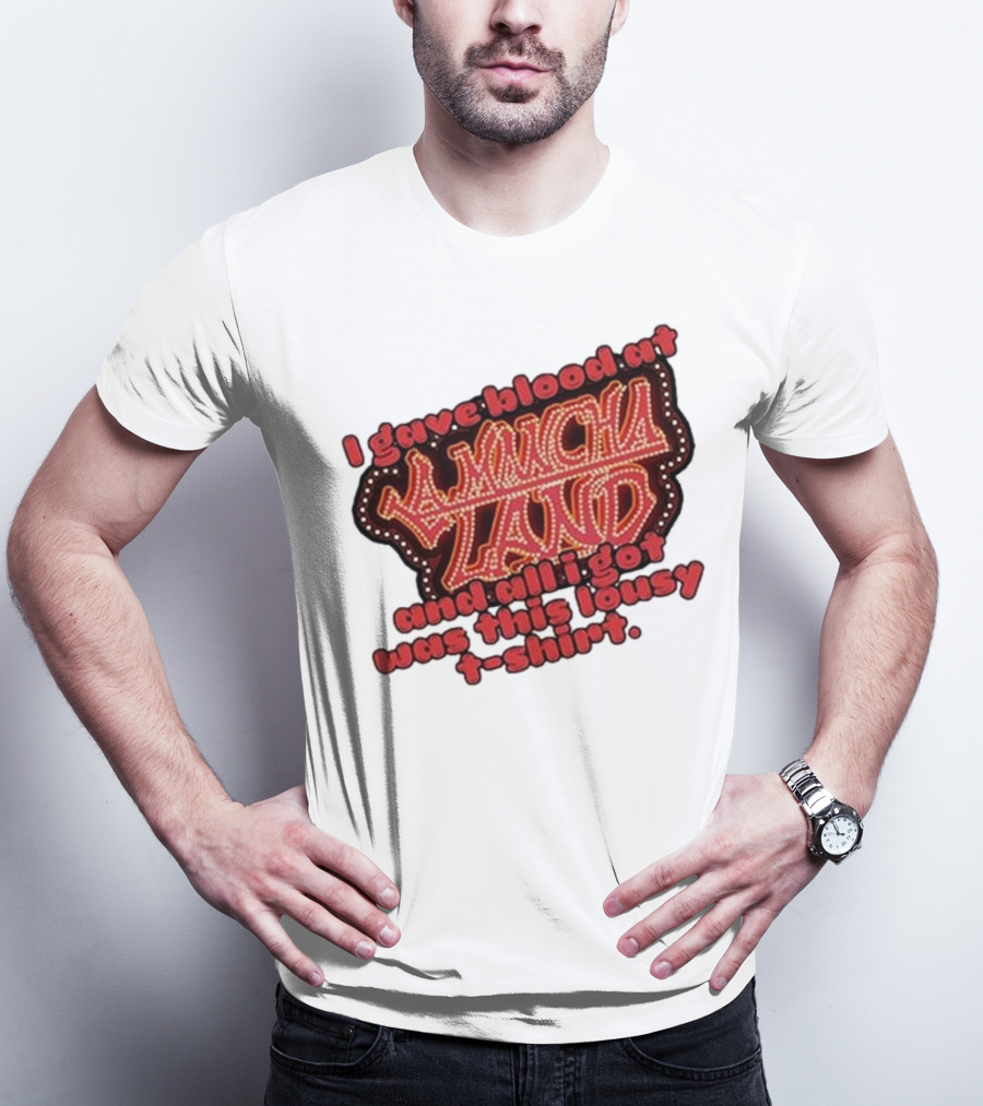 I Gave Blood At La Mancha Land And All I Got Was This Lousy T-Shirt