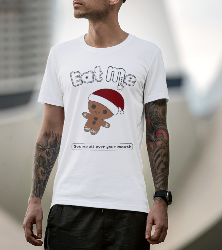 Eat Me Gingerbread Santa Get Me All Over Your Mouth T-Shirt