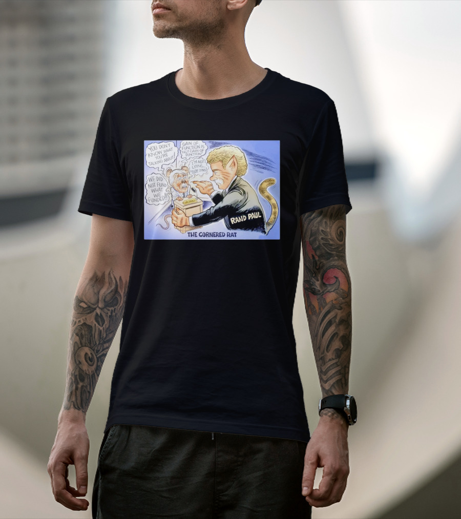 Rand Paul The Cornered Rat Gain Of Function We Did Not Fund What We Funded T-Shirt