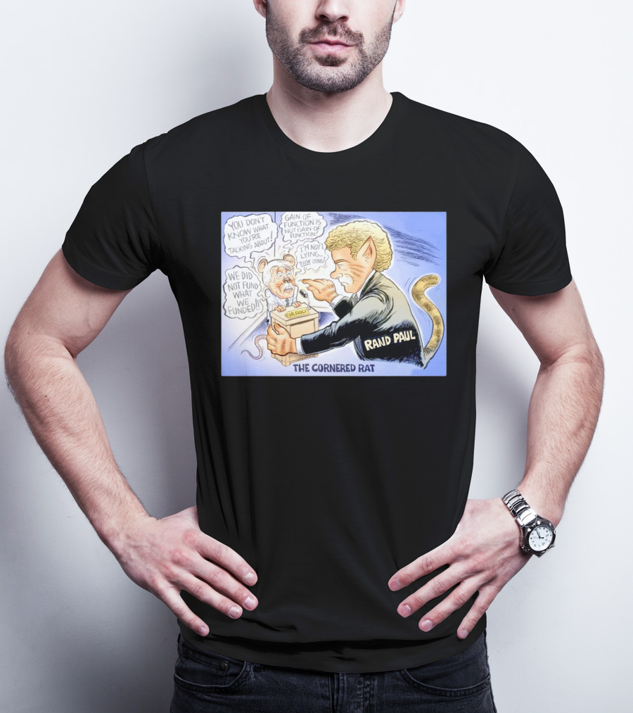 Rand Paul The Cornered Rat Gain Of Function We Did Not Fund What We Funded T-Shirt