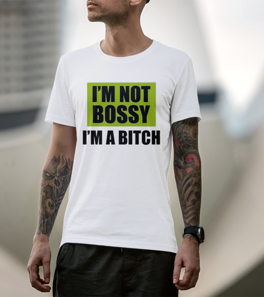 I’m Not Bossy I’m A Bitch Bold Green And Black T-Shirt