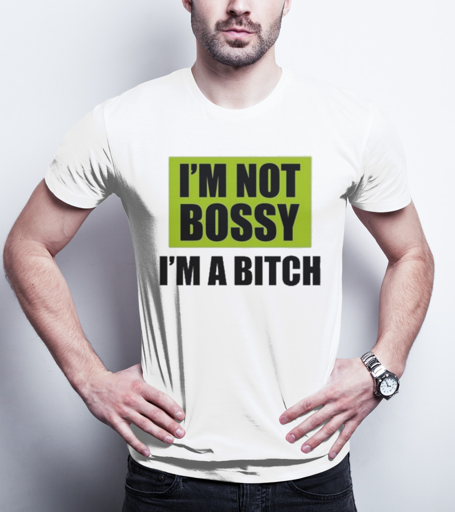 I’m Not Bossy I’m A Bitch Bold Green And Black T-Shirt