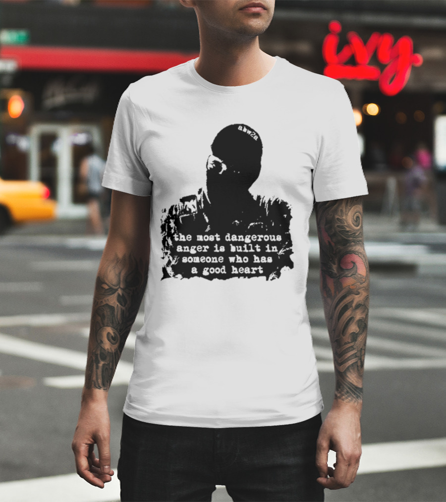 The Most Dangerous Anger Is Built In Someone Who Has A Good Heart Ahw28 T-Shirt