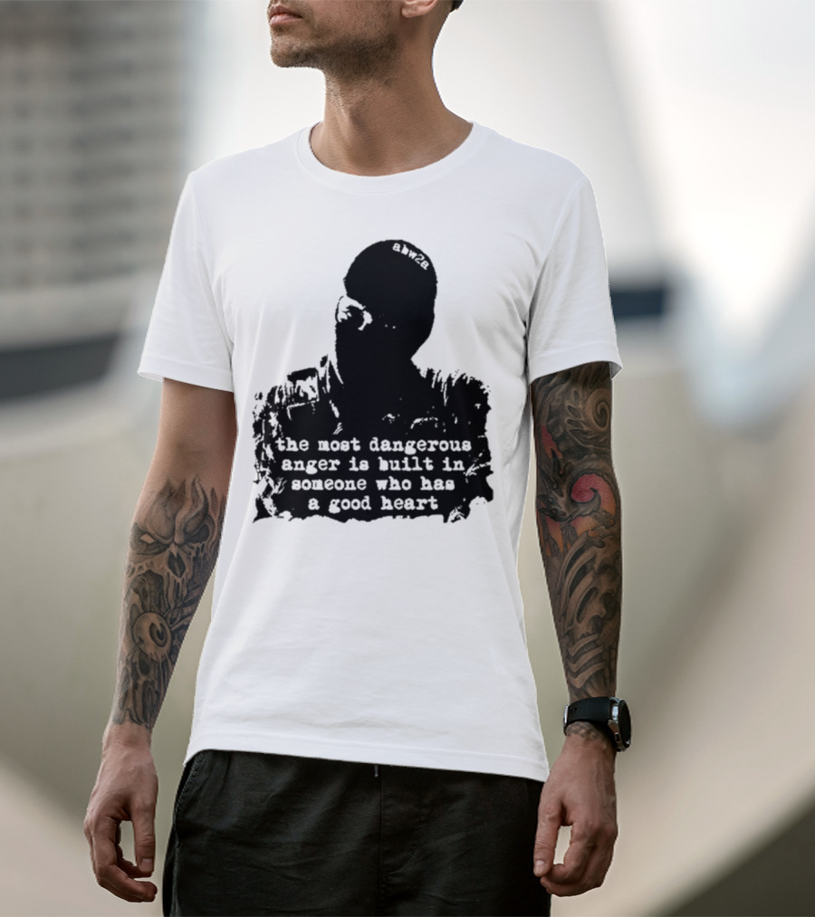 The Most Dangerous Anger Is Built In Someone Who Has A Good Heart Ahw28 T-Shirt