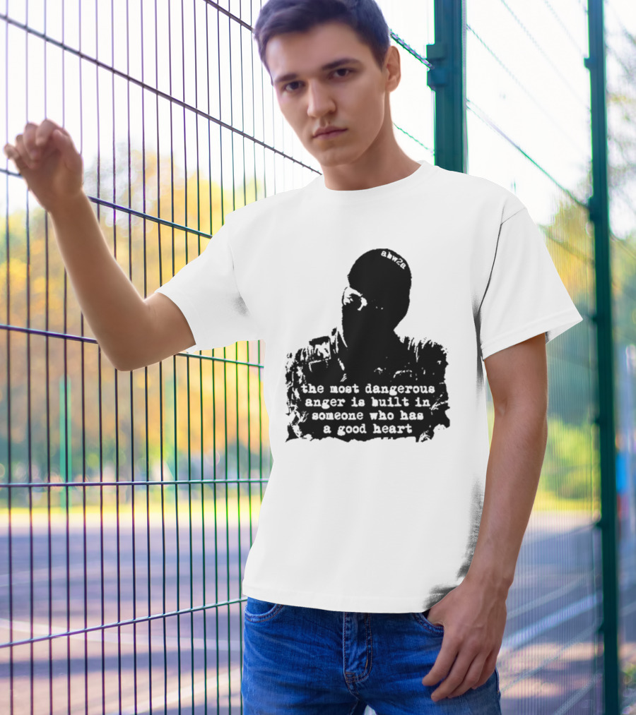 The Most Dangerous Anger Is Built In Someone Who Has A Good Heart Ahw28 T-Shirt