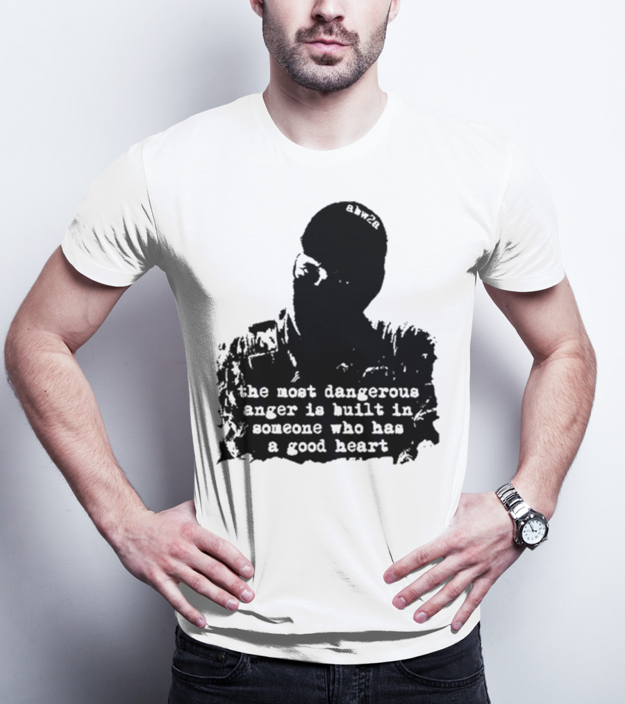 The Most Dangerous Anger Is Built In Someone Who Has A Good Heart Ahw28 T-Shirt