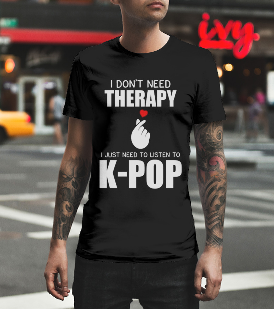 I Don’t Need Therapy Just Need To Listen To K-Pop Heart Gesture T-Shirt