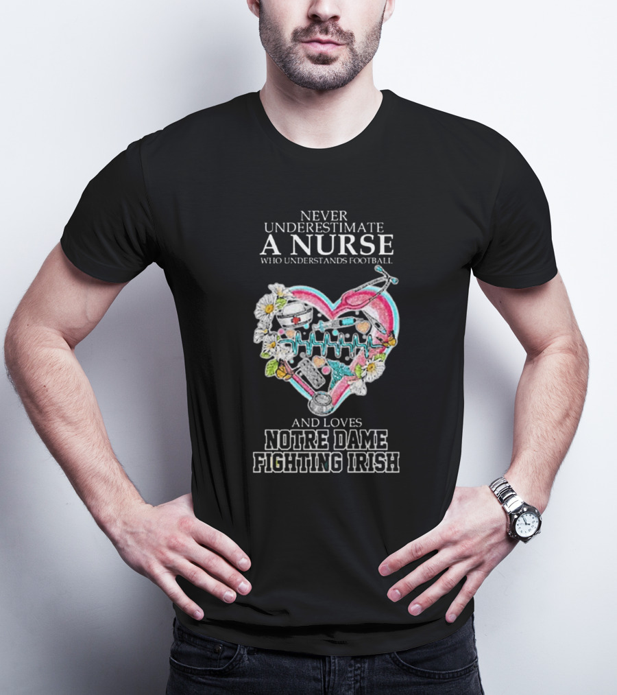Never Underestimate A Nurse Who Understands Football And Loves Notre Dame Fighting Irish Heart T-Shirt