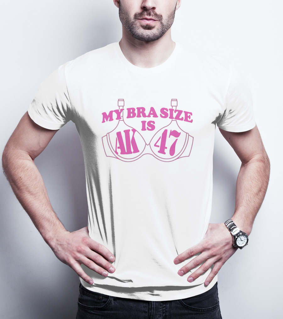MY BRA SIZE IS AK 47 T-Shirt