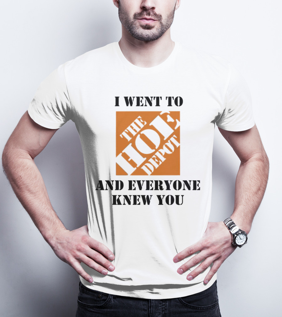 I Went To The Hoe Depot And Everyone Knew You T-Shirt