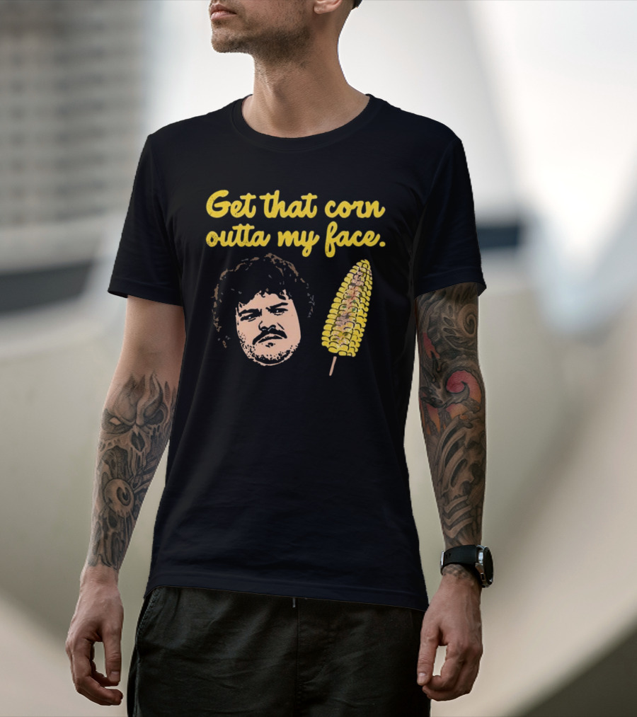Get That Corn Outta My Face Jack Black Nacho Libre T-Shirt