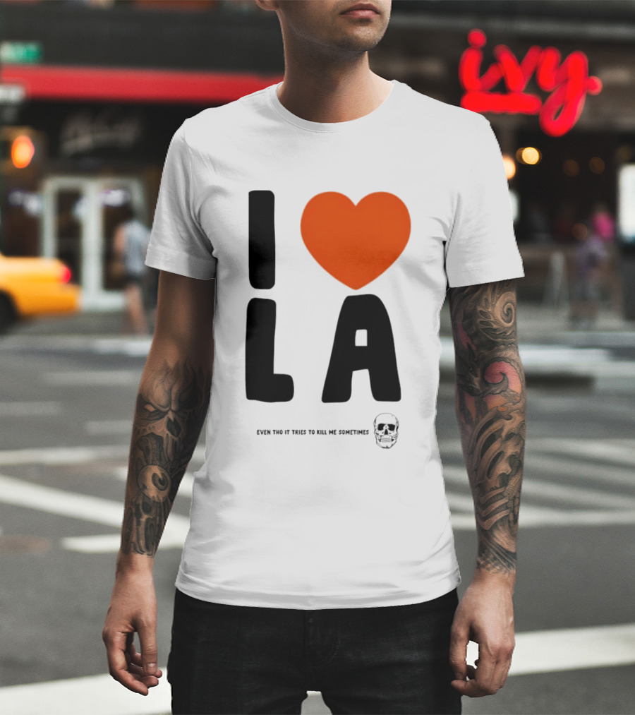 I Heart LA Even Tho It Tries To Kill Me Sometimes Skull T-Shirt