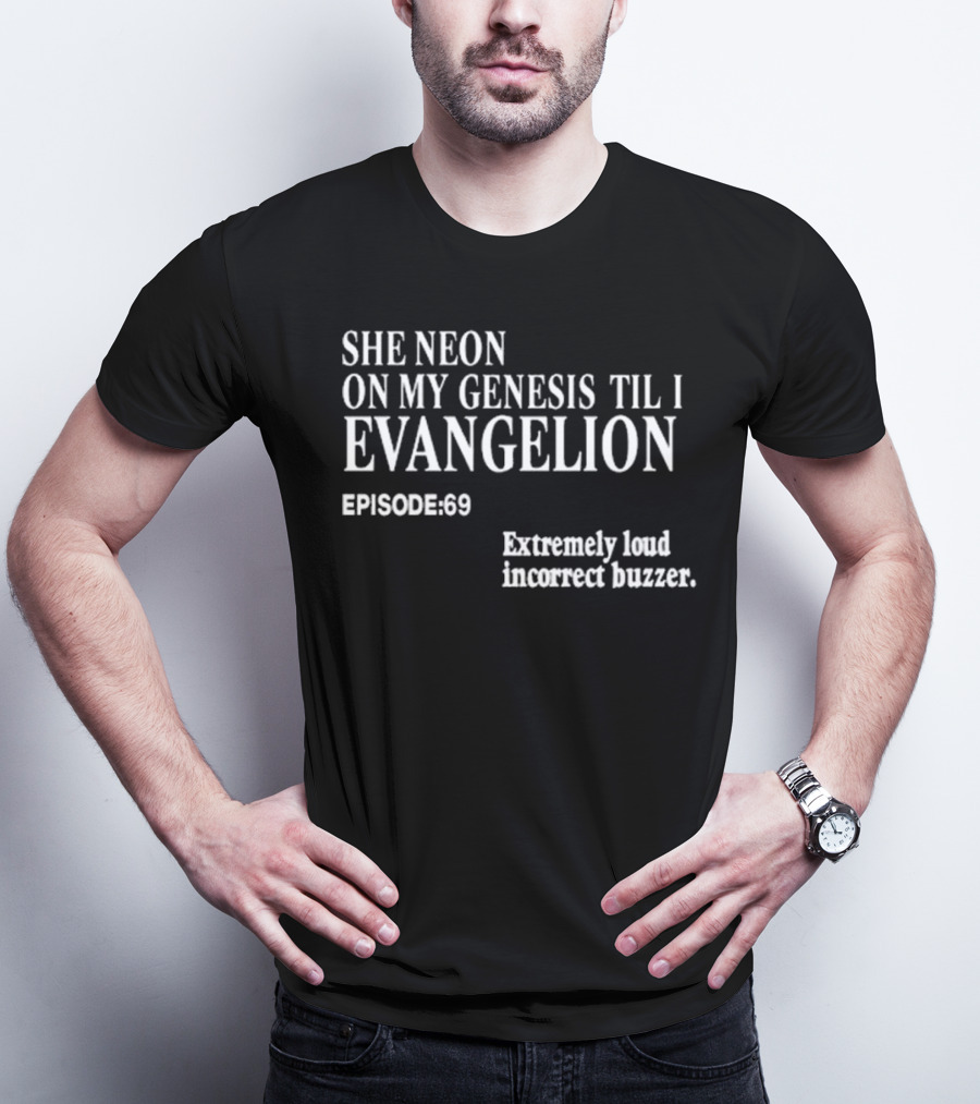 She Neon On My Genesis Til I Evangelion Episode 69 Extremely Loud Incorrect Buzzer T-Shirt