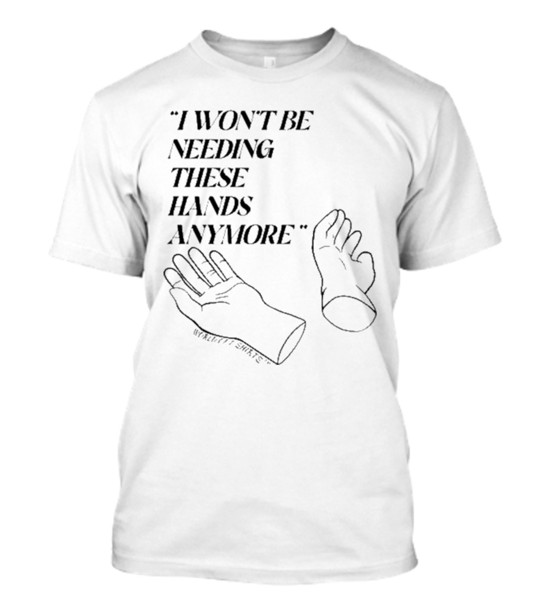 I Won’t Be Needing These Hands Anymore WorkRiot T-Shirt