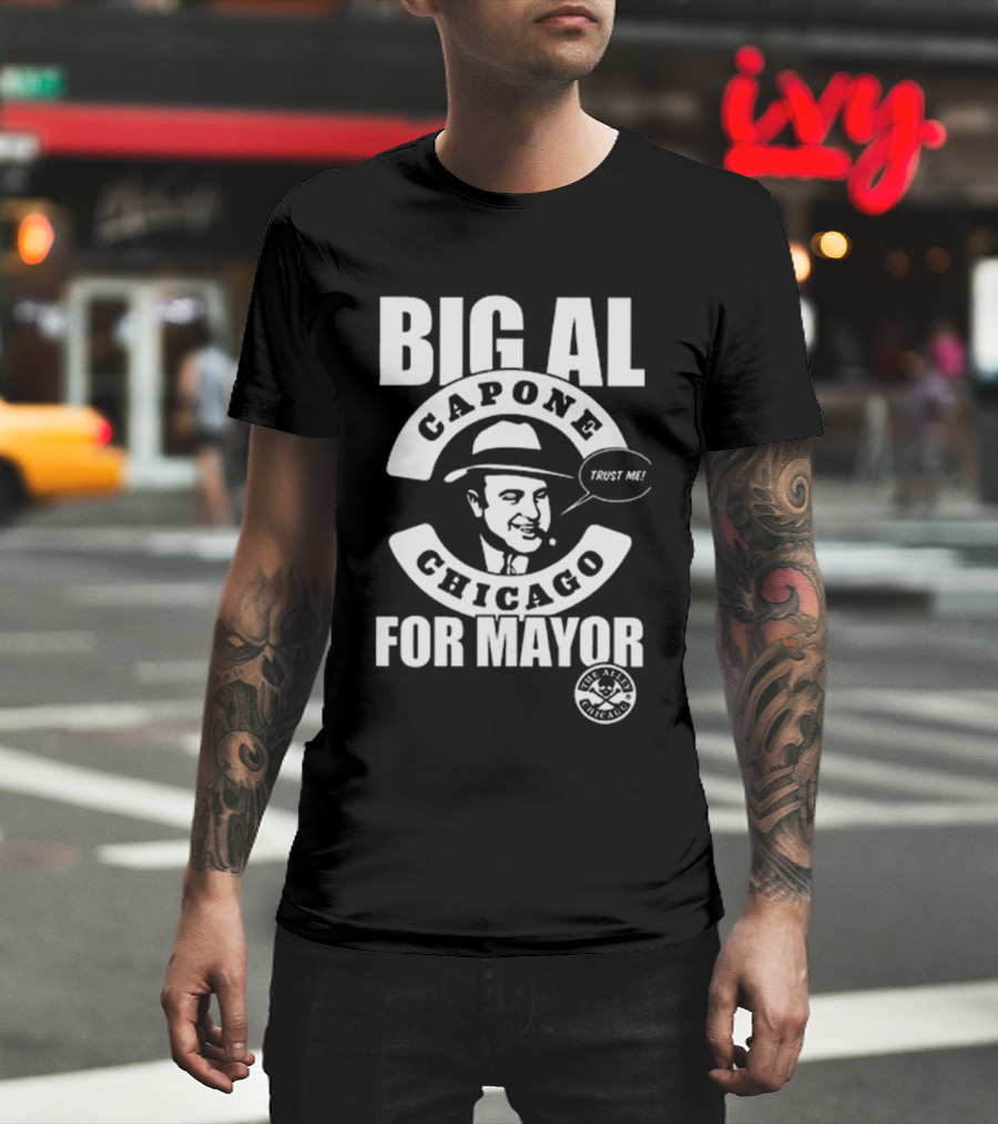 Big Al Capone Chicago For Mayor Trust Me The Alpha Chicago T-Shirt