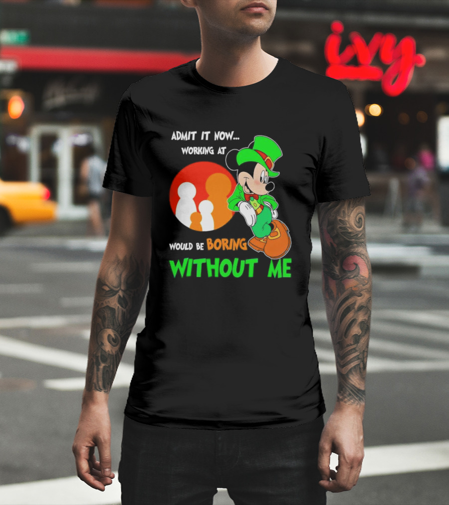 Irish Mickey Mouse Admit It Now Working At Family Dollar Would Be Boring Without Me T-Shirt