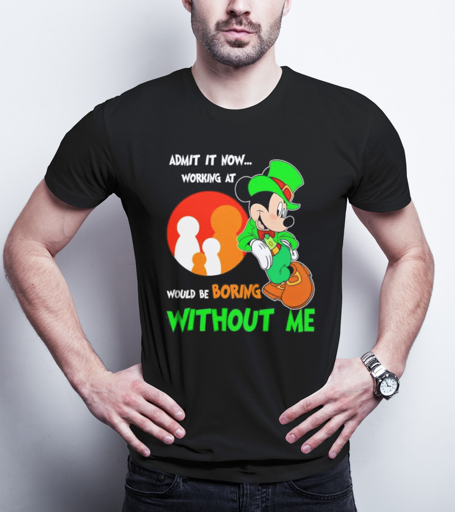 Irish Mickey Mouse Admit It Now Working At Family Dollar Would Be Boring Without Me T-Shirt