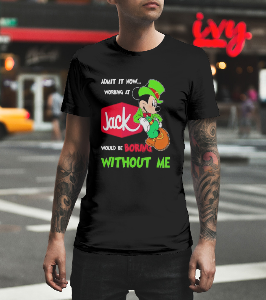 Admit It Now Working At Jack In The Box Would Be Boring Without Me Irish Mickey Mouse T-Shirt