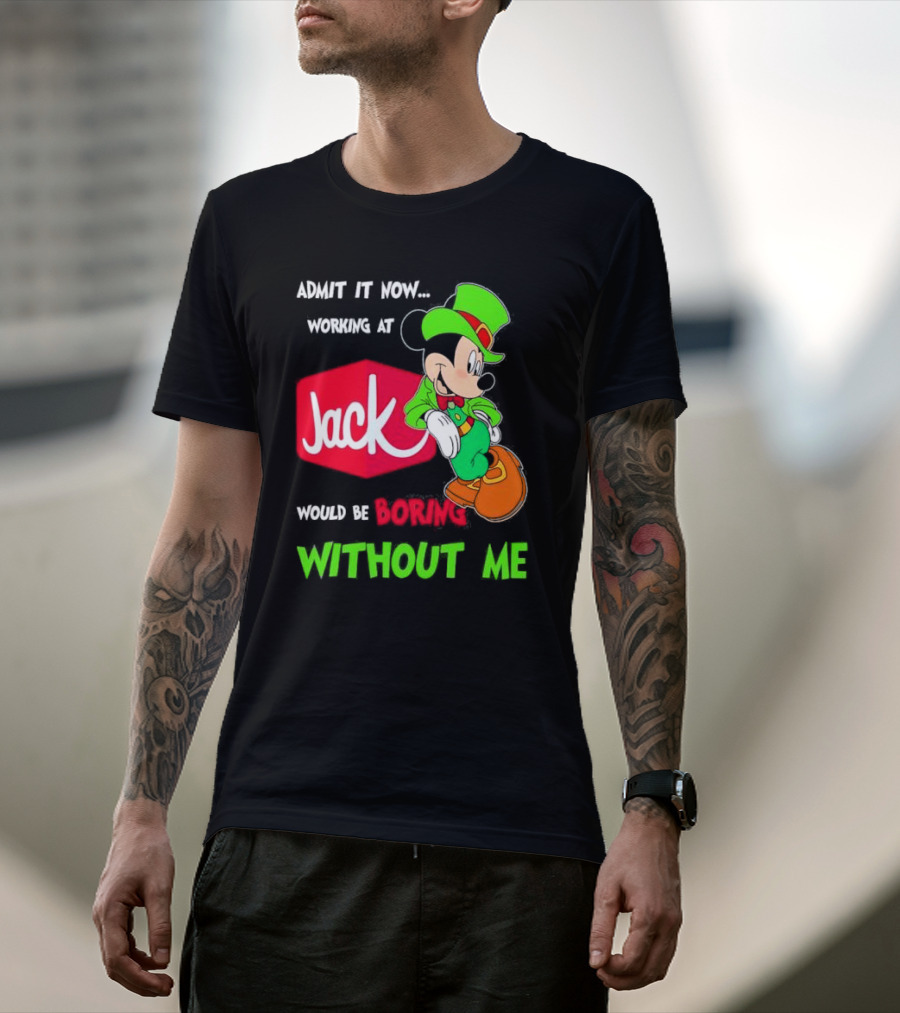 Admit It Now Working At Jack In The Box Would Be Boring Without Me Irish Mickey Mouse T-Shirt