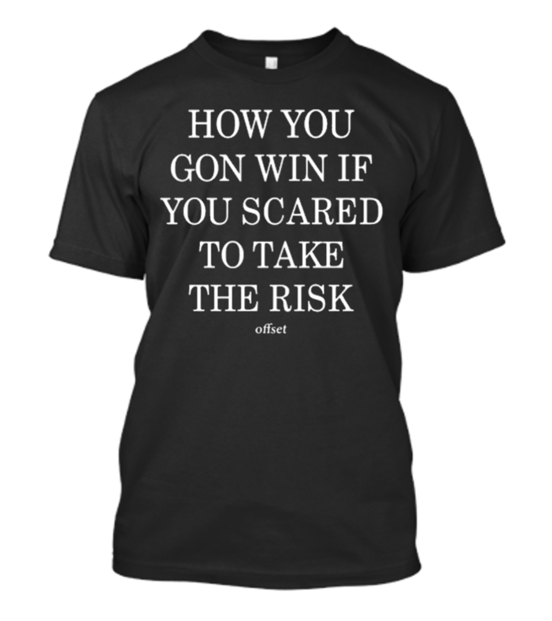How You Gon Win If You Scared To Take The Risk Offset T-Shirt